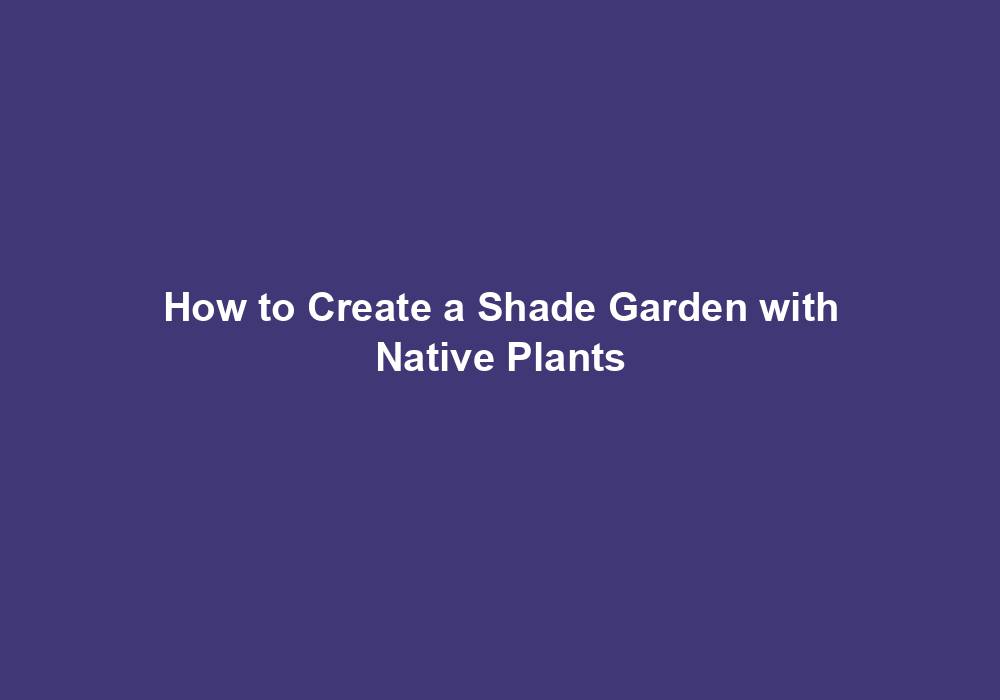 How to Create a Shade Garden with Native Plants - Gardener Guidance